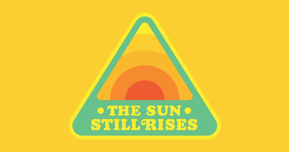 No matter how gray the day, the sun still rises